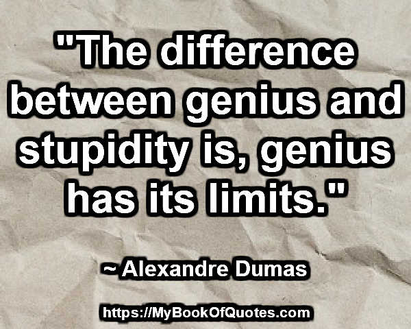 The Difference Between Genius And Stupidity Mybookofquotes